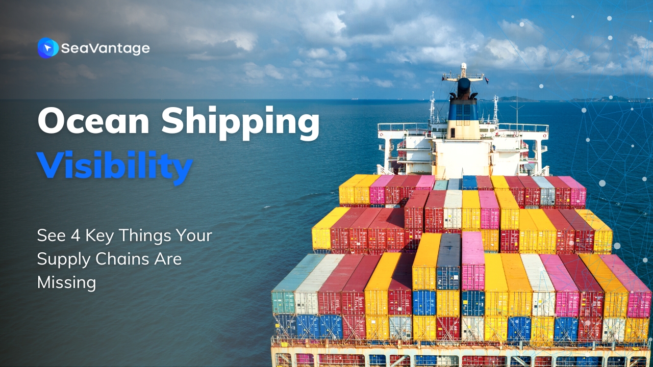 Ocean Shipping Visibility: See 4 Key Things Your Supply Chains Are Missing